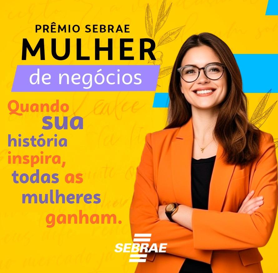 Sua história pode inspirar milhares. Prêmio Sebrae Mulher de Negócios ...